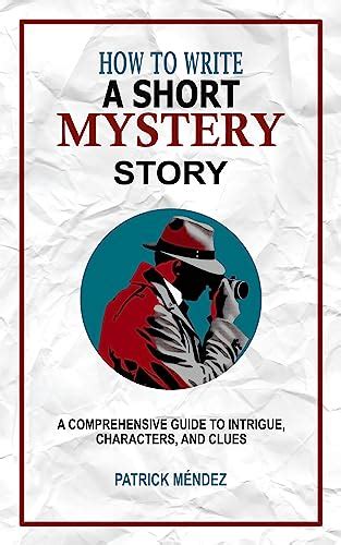 Amazon Com How To Write A Short Mystery Story A Comprehensive Guide To Intrigue Characters