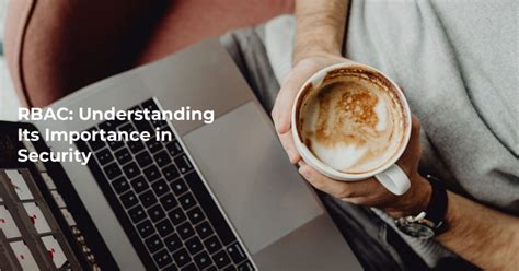 Rbac Understanding Its Importance In Security