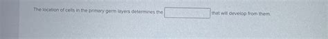 Solved The Location Of Cells In The Primary Germ Layers