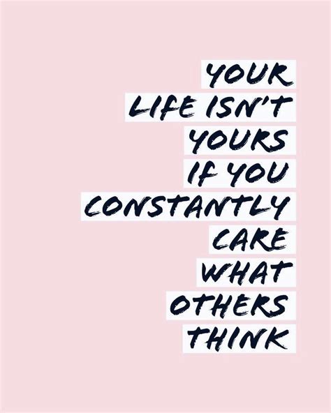 Your Life Isnt Yours If You Constantly Care What Others Think