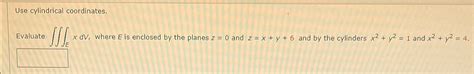 Solved Use Cylindrical Coordinatesevaluate ∭exdv ﻿where E