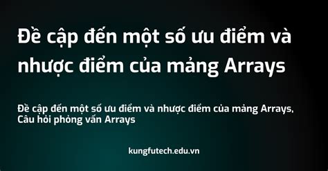 Đề Cập đến Một Số ưu điểm Và Nhược điểm Của Mảng Arrays