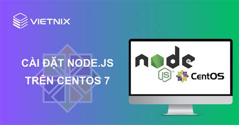 Hướng dẫn cài đặt NodeJS trên CentOS Vietnix