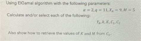 Solved Using Elgamal Algorithm With The Following
