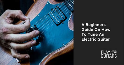 A Beginners Guide On How To Tune An Electric Guitar In