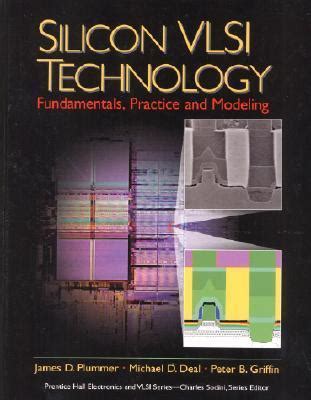 Silicon VLSI Technology Fundamentals Practice And Modeling By James D Plummer Goodreads