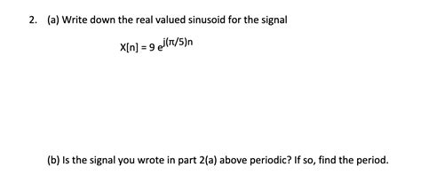 solved 2 a write down the real valued sinusoid for the