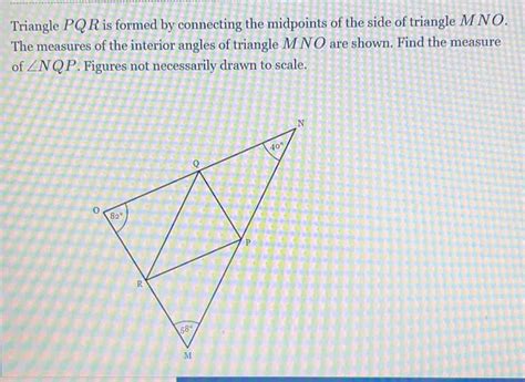 Solved: Triangle PQR is formed by connecting the midpoints of the side of triangle M NO. The ...
