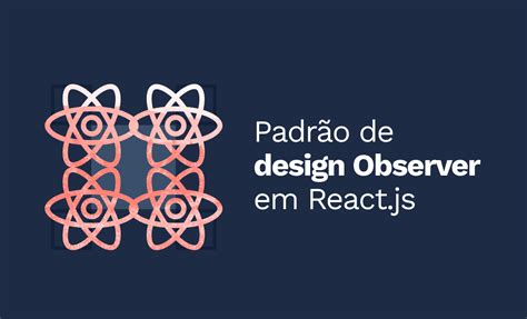 Como Aplicar Padrões De Design Observer Em Um Projeto React Js