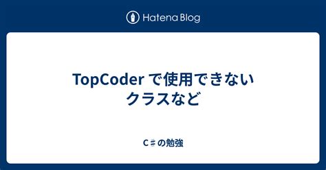 topcoder で使用できないクラスなど c♯の勉強
