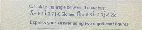 Solved Calculate The Angle Between The Vectors Chegg