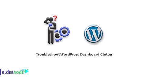Troubleshoot Wordpress Dashboard Clutter A Step By Step Guide