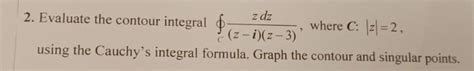Solved Evaluate The Contour Integral OCzdz Z I Z Chegg