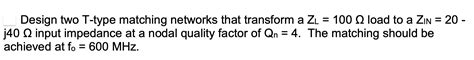 Solved Design Two T Type Matching Networks That Transform A Chegg Com