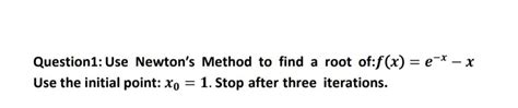 Solved Question Use Newton S Method To Find A Root Of Chegg