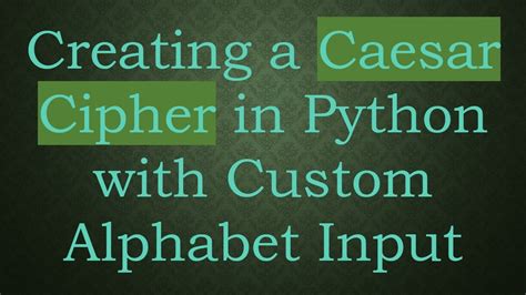 Creating A Caesar Cipher In Python With Custom Alphabet Input Youtube