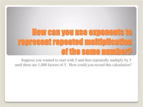 Ppt How Can You Use Exponents To Represent Repeated Multiplication Of