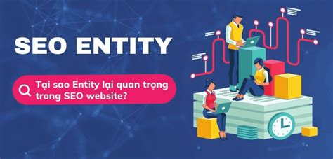Entity là gì Xu hướng dùng Entity Building để SEO Website đạt hiệu quả