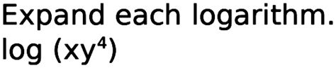 solved expand each logarithm log xy4 [math]