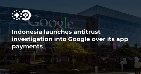 Indonesia Launches Antitrust Investigation Into Google Over Its App Payments Game World Observer