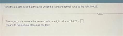 Solved Find The Z Score Such That The Area Under The Chegg Com