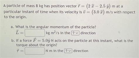 Solved A Particle Of Mass 8 Kg Has Position Vector