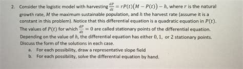 Solved Consider The Logistic Model With Harvesting Dp Dt