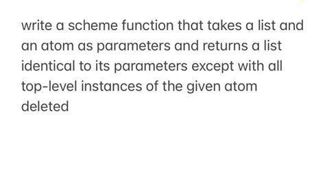 solved write a scheme function that takes a list and an atom