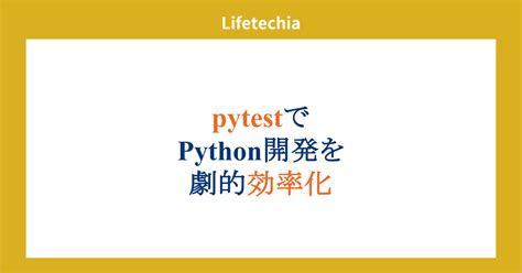 Pytestでpython開発を劇的効率化 Lifetechia