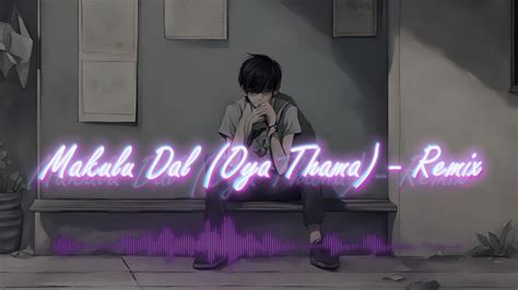 Makulu Dal Oya Thama Maduwa Remix Xz Youtube