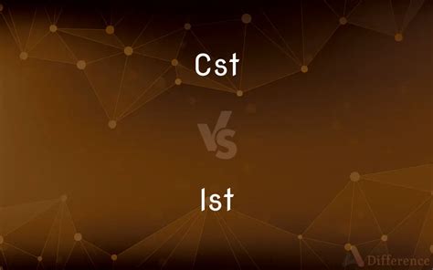 Cst Vs Ist — Whats The Difference