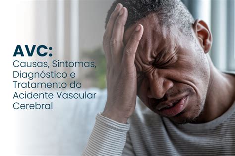 Avc Causas Sintomas Diagnóstico E Tratamento Do Acidente Vascular