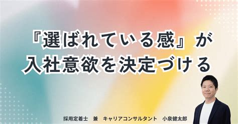 選考プロセスにおける 選ばれている感”が、入社意欲を決定づける理由｜小泉ケンタロウ人材の採用定着支援で理想の組織づくりフォロバ100