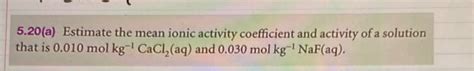 Solved A Estimate The Mean Ionic Activity Coefficient Chegg