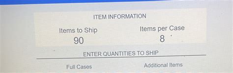 Solved ITEM INFORMATION Items To Ship Items Per Case 90 8 ENTER