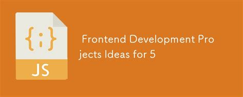 Frontend Development Projects Ideas For 5 Js Tutorial Phpcn