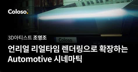 3d 아티스트 조영조의 언리얼 엔진 5 리얼타임 렌더링을 통한 Automotive 시네마틱 클래스 Coloso