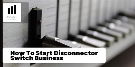 How To Start A Disconnector Switch Business
