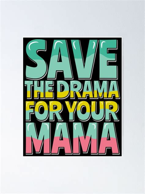 "Save The Drama For Your Mama" Poster for Sale by galoiver | Redbubble