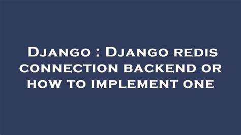 django django redis connection backend or how to implement one youtube