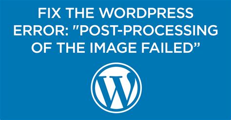 Fix The WordPress Error Post Processing Of The Image Failed Likely Because The Server Is Busy