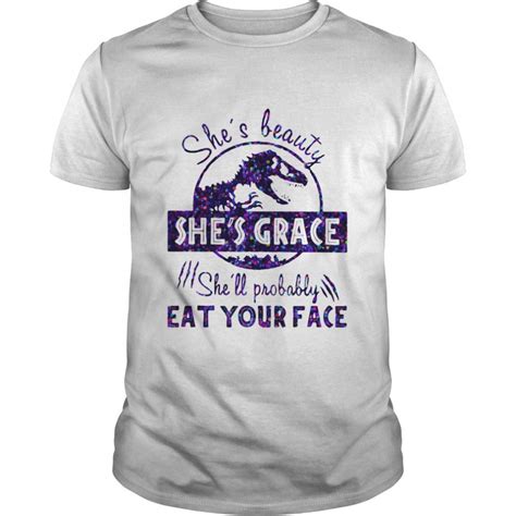 Shes Beauty Shes Grace Shell Probably Eat Your Face Dinosaur Shirt
