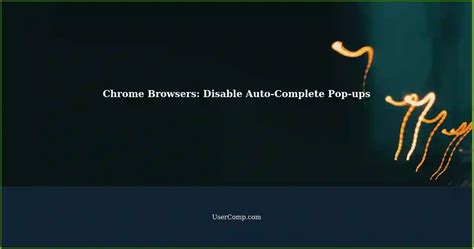 Newer Chrome Browsers Annoying Auto Complete Pop Ups Disabled
