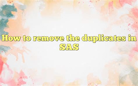 How To Remove The Duplicates In Sas