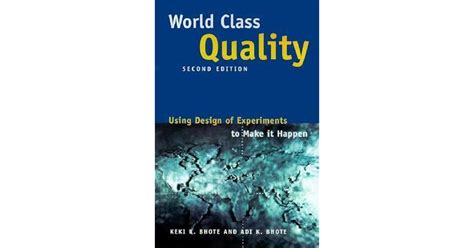World Class Quality Using Design Of Experiments To Make It Happen By Keki R Bhote