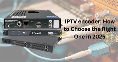 IPTV Encoder How To Choose The Right One In