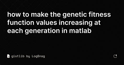 Gistlib How To Make The Genetic Fitness Function Values Increasing At