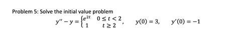 Solved Problem 5 Solve The Initial Value Chegg Com