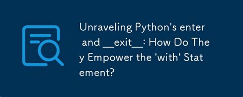 揭秘 python 的 enter 和 exit ：它們如何賦能「with」語句？ python教學 php中文網