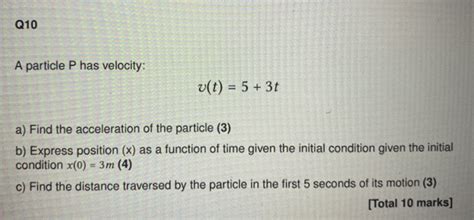 Solved Q10 A Particle P Has Velocity V T 5 3t A Find The Acceleration Of The Particle 3 B